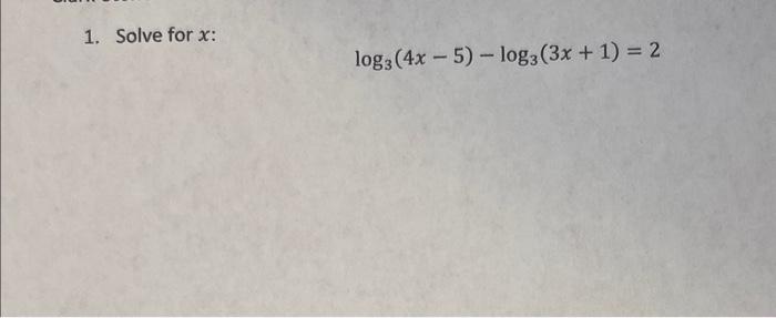 Solved 1. Solve for x : log3(4x−5)−log3(3x+1)=2 | Chegg.com