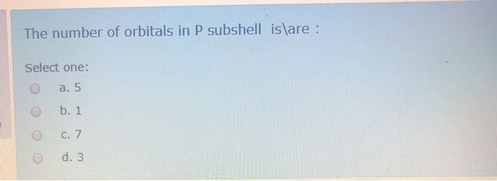 Solved The number of orbitals in P subshell is\are : Select | Chegg.com