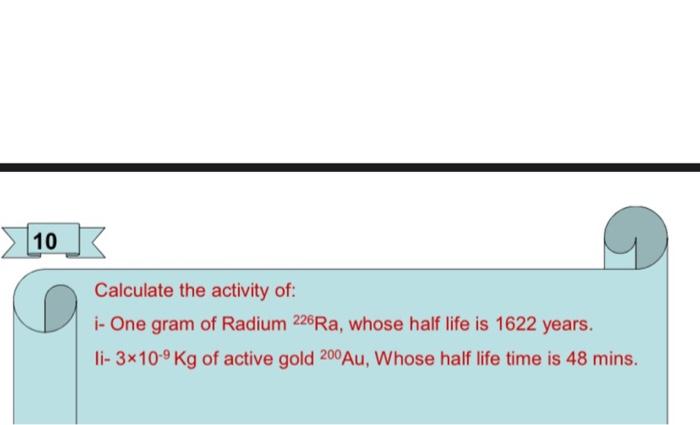 Solved (10 3 Calculate the activity of: i-One gram of Radium | Chegg.com