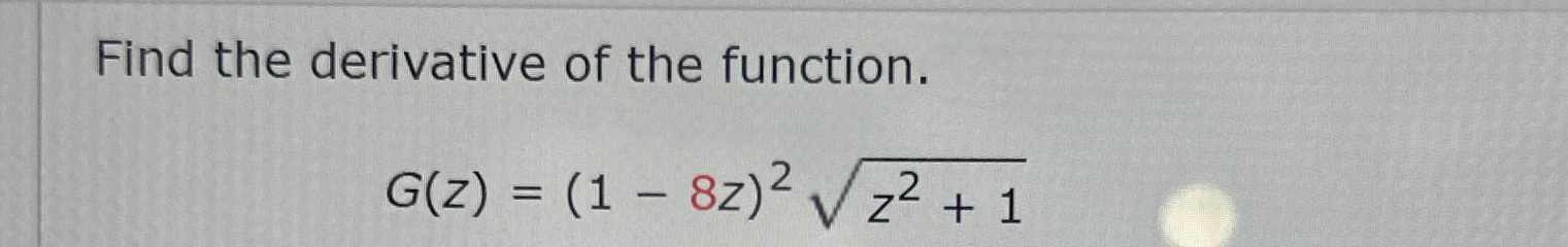Solved Find the derivative of the function.G(z)=(1-8z)2z2+12 | Chegg.com