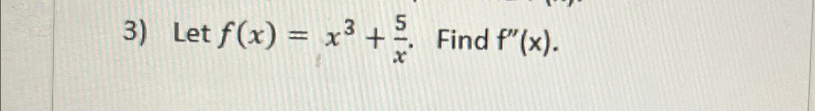 Solved Let f(x)=x3+5x. ﻿Find f''(x). | Chegg.com