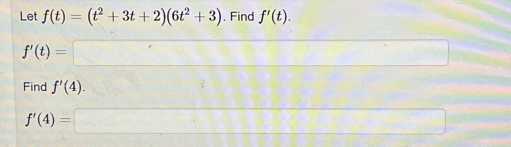 Solved Let f(t)=(t2+3t+2)(6t2+3). Find f'(t)f'(t)Find | Chegg.com Solved Let f(t)=(t2+3t+2)(6t2+3). Find f'(t)f'(t)Find | Chegg.com