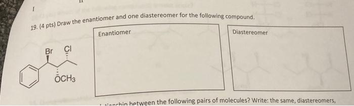 Solved 19. (4 pts) Draw the enantiomer and one diastereomer | Chegg.com