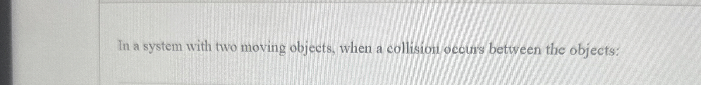 Solved In a system with two moving objects, when a collision | Chegg.com