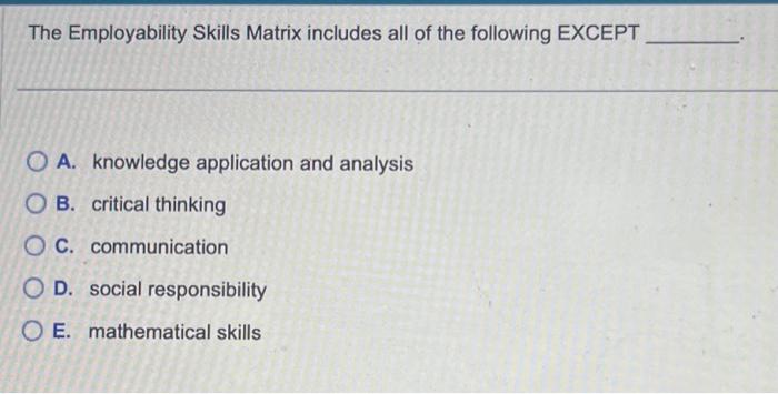 Solved The Employability Skills Matrix includes all of the | Chegg.com