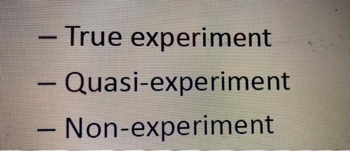 Solved - True experiment - Quasi-experiment - Non-experiment | Chegg.com