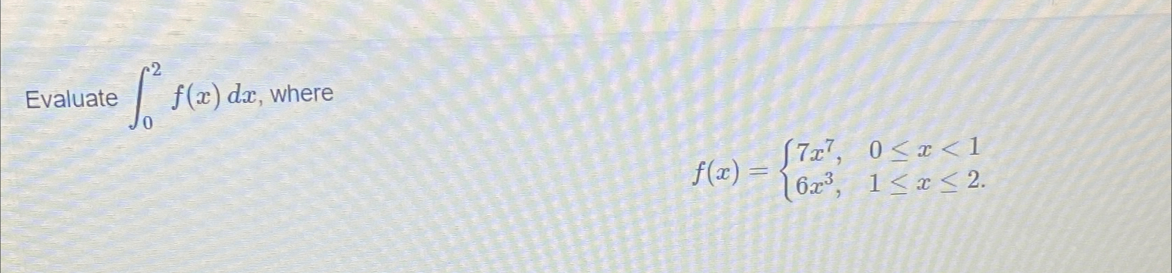 Solved Evaluate ∫02f(x)dx, ﻿wheref(x)={7x7,0≤x