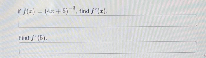 Solved If f(x) = (4x + 5)-3, find f'(x). + Find f'(5). | Chegg.com