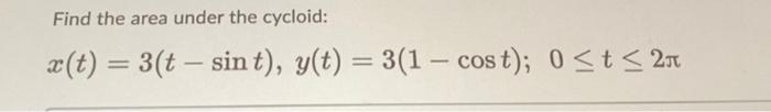 Solved Find the area under the cycloid: | Chegg.com