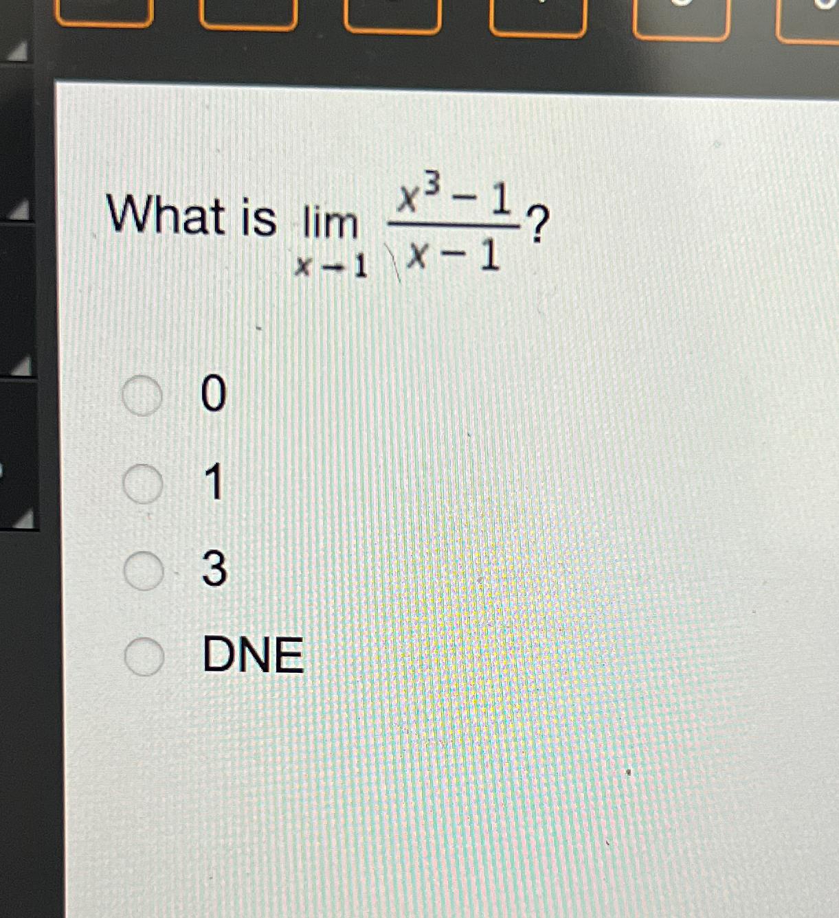Solved What is limx→1x3-1x-1?013DNE | Chegg.com Solved What is limx→1x3-1x-1?013DNE | Chegg.com