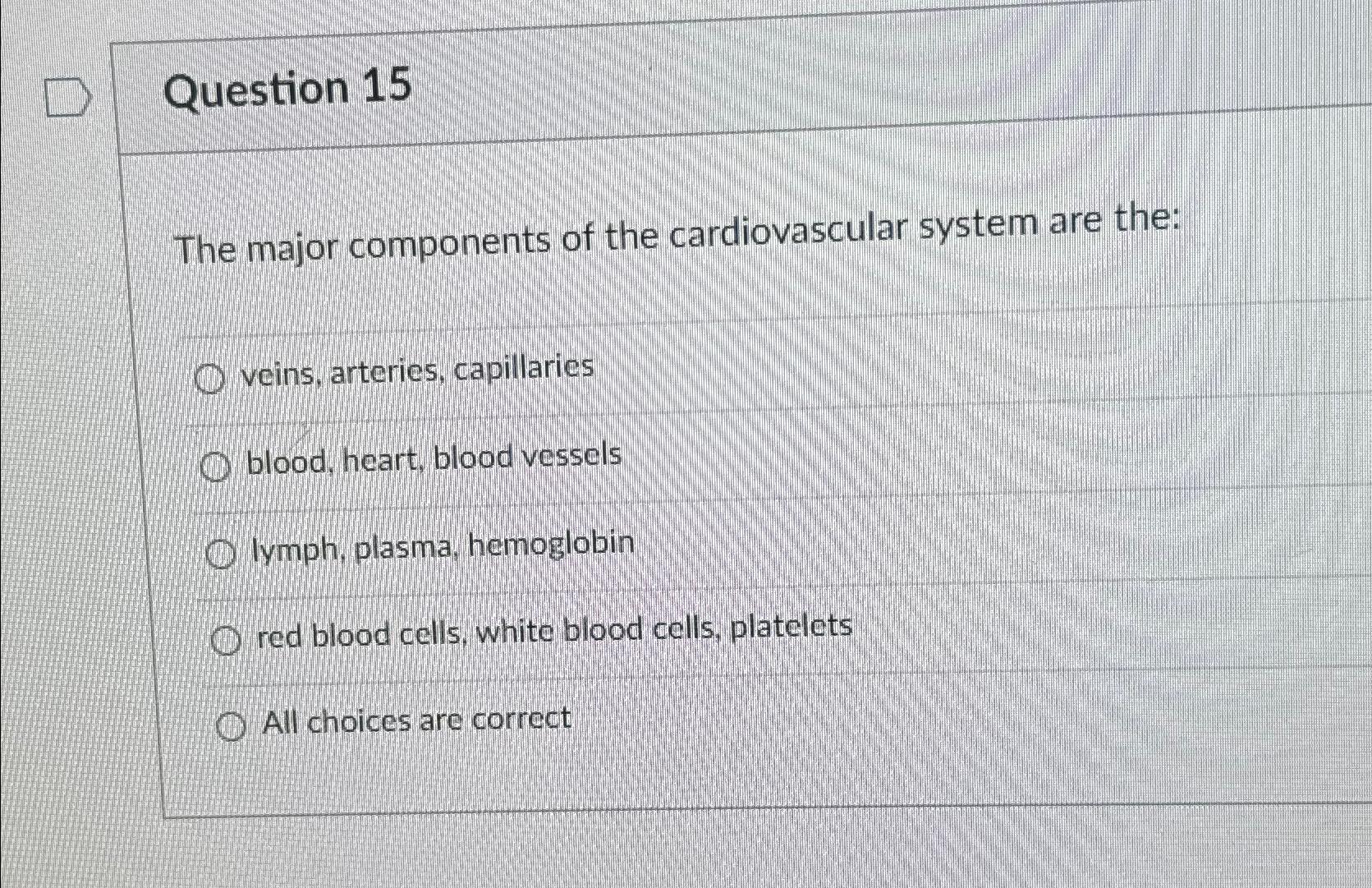 Solved Question 15The major components of the cardiovascular | Chegg.com