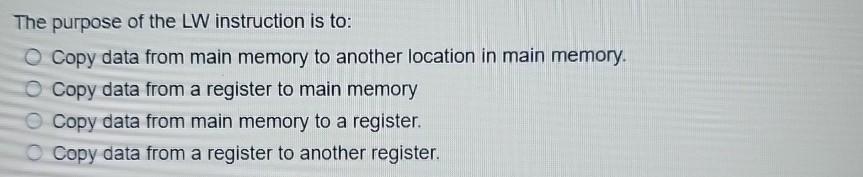 Solved The purpose of the LW instruction is to:Copy data | Chegg.com