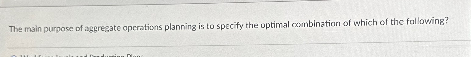Solved The main purpose of aggregate operations planning is | Chegg.com