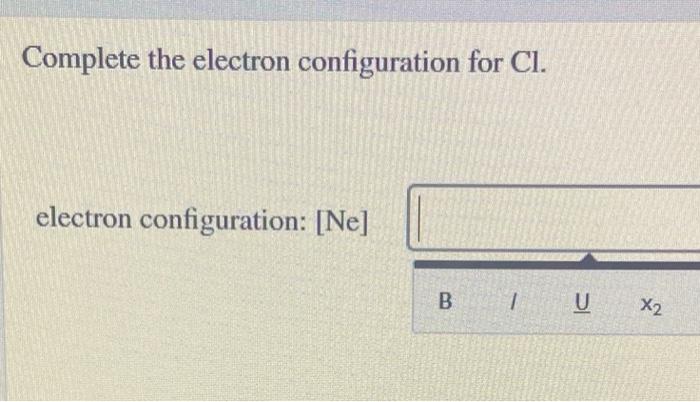 Solved Complete the electron configuration for Cl. electron | Chegg.com