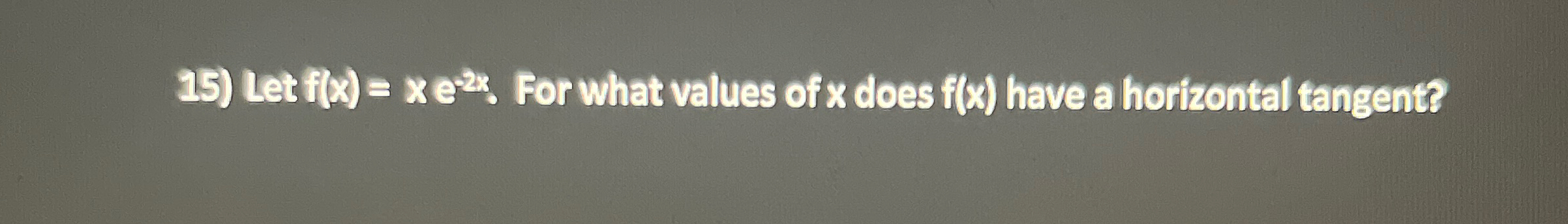 Solved Let f(x)=xe2x. ﻿For what values of x ﻿does f(x) ﻿have | Chegg.com
