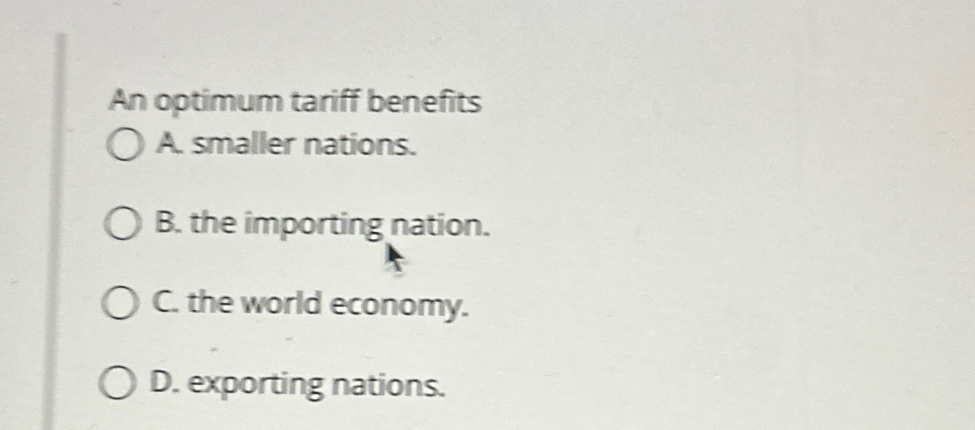 Solved An optimum tariff benefits ﻿A. ﻿smaller nations.B. | Chegg.com