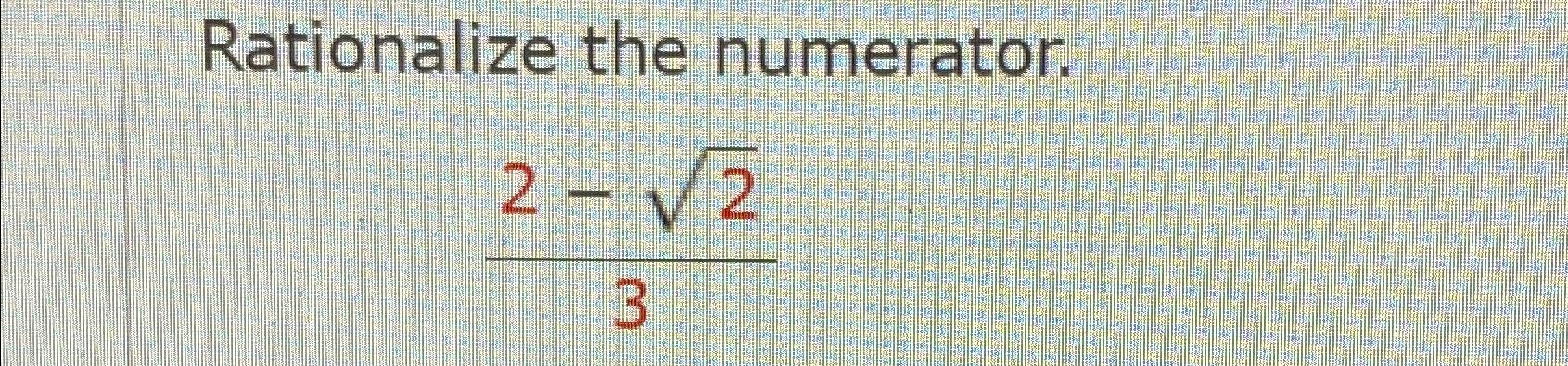 Solved Rationalize the numerator.2-223 | Chegg.com