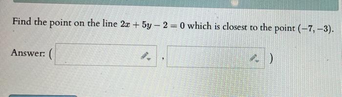 Solved Find the point on the line 2x + 5y - 2 = 0 which is | Chegg.com