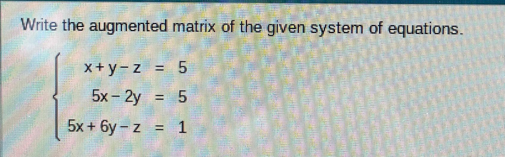 Solved Write the augmented matrix of the given system of | Chegg.com