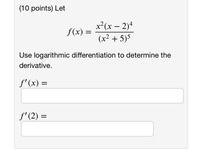 Solved (10 points) Let f(x)=(x2+5)5x2(x−2)4 Use logarithmic | Chegg.com