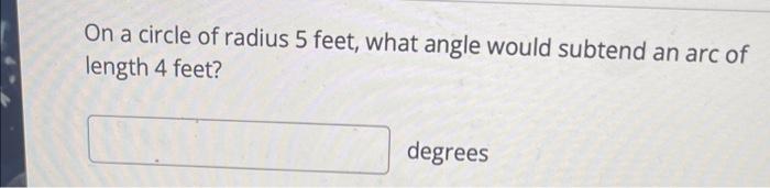 Solved On a circle of radius 5 feet, what angle would | Chegg.com