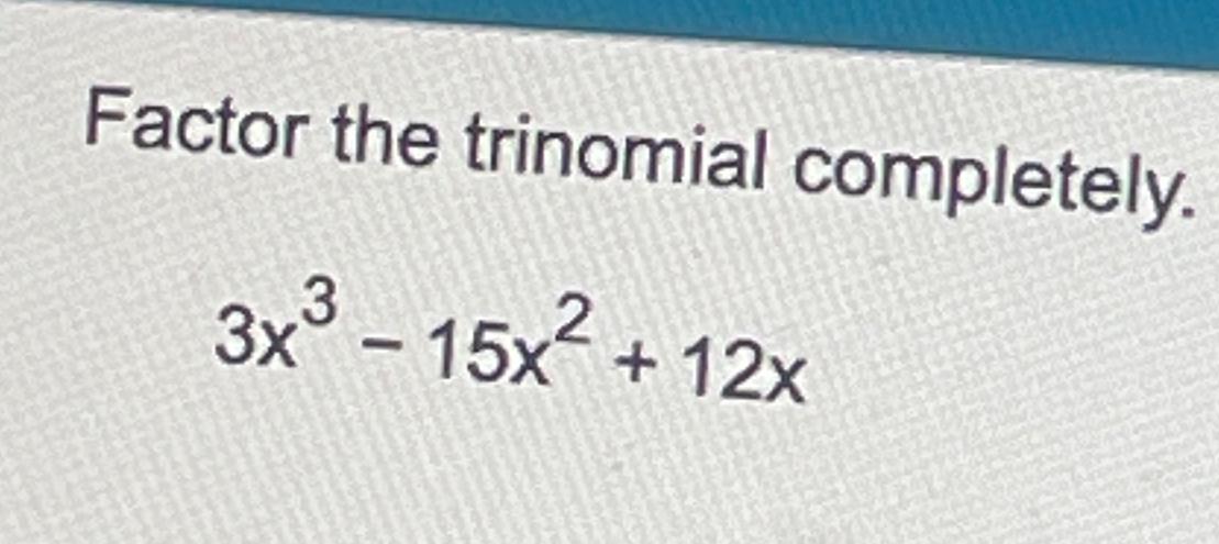 Solved Factor the trinomial completely.3x3-15x2+12x | Chegg.com