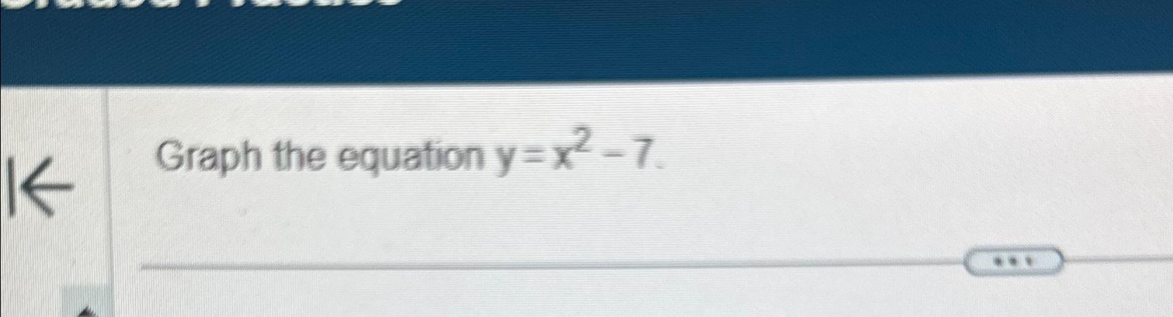 Solved Graph the equation y=x2-7 | Chegg.com