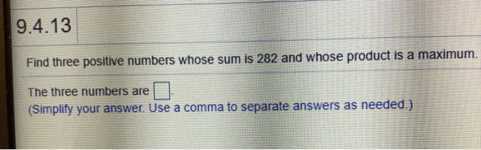 Solved 9.4.13 Find three positive numbers whose sum is 282 | Chegg.com