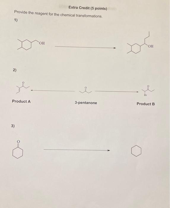 Solved Extra Credit ( 5 points) Provide the reagent for the | Chegg.com Solved Extra Credit ( 5 points) Provide the reagent for the | Chegg.com