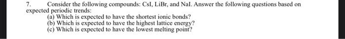 Solved 7. Consider the following compounds: CsI, LiBr, and | Chegg.com