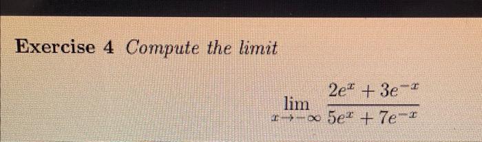 Solved Exercise 4 Compute the limit limx→−∞5ex+7e−x2ex+3e−x | Chegg.com
