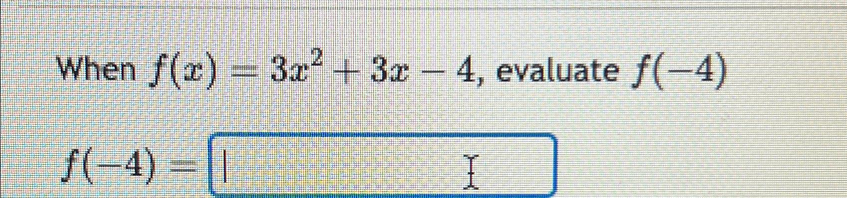 Solved When f(x)=3x2+3x-4, ﻿evaluate f(-4)f(-4)= | Chegg.com