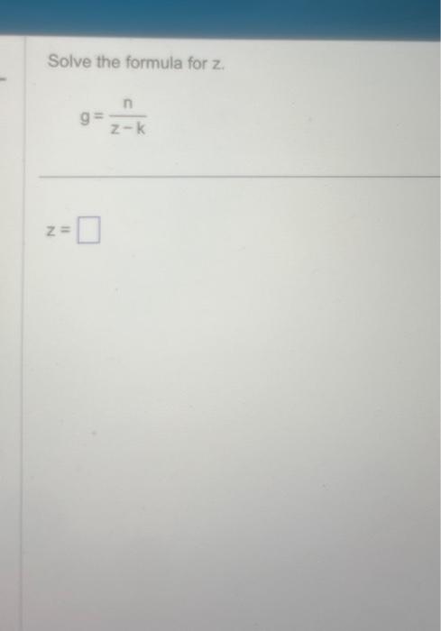 Solved Solve the formula for z g=z−kn z= | Chegg.com