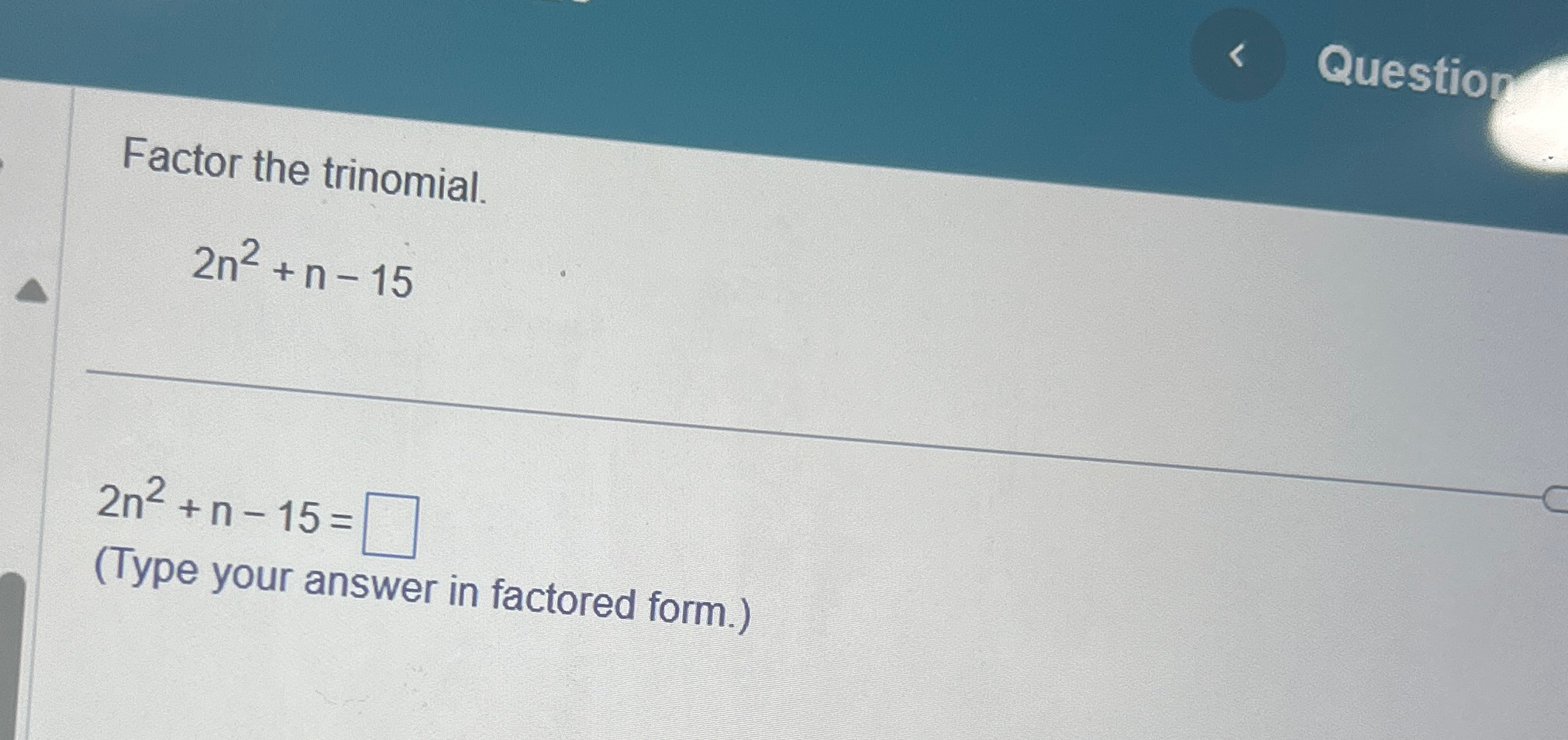 Solved QuestionFactor the trinomial.2n2+n-152n2+n-15=(Type | Chegg.com