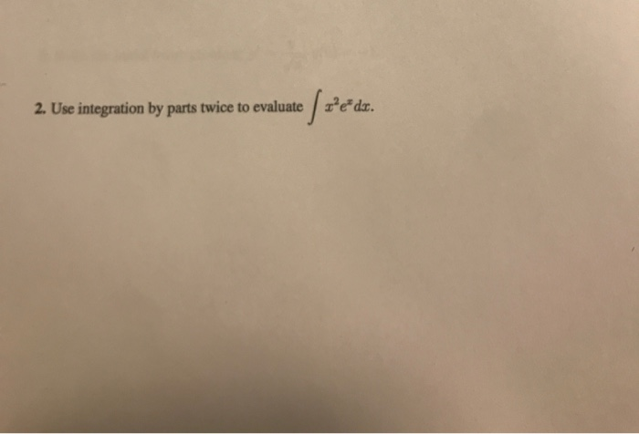 Solved 2. Use integration by parts twice to evaluate | Chegg.com