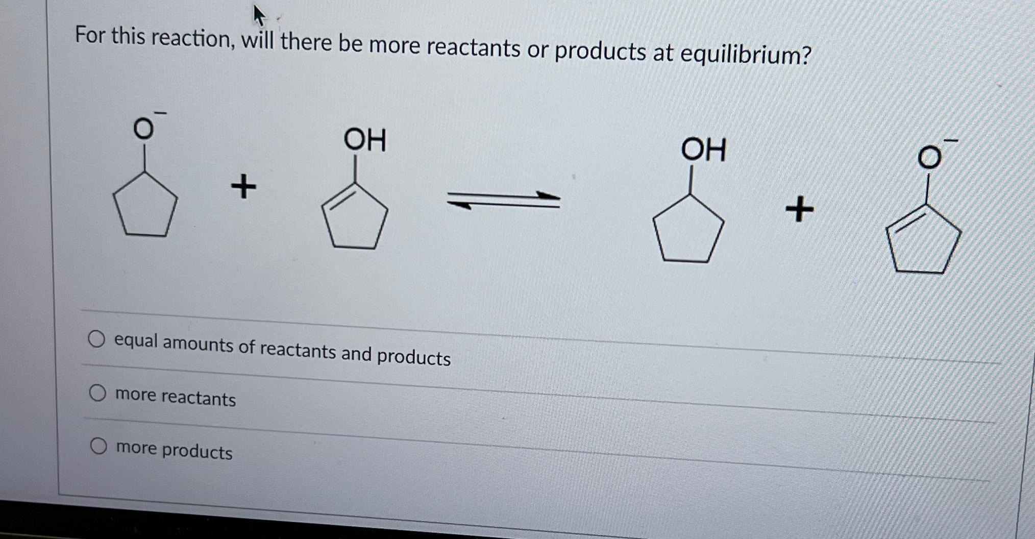 Solved For this reaction, will there be more reactants or | Chegg.com