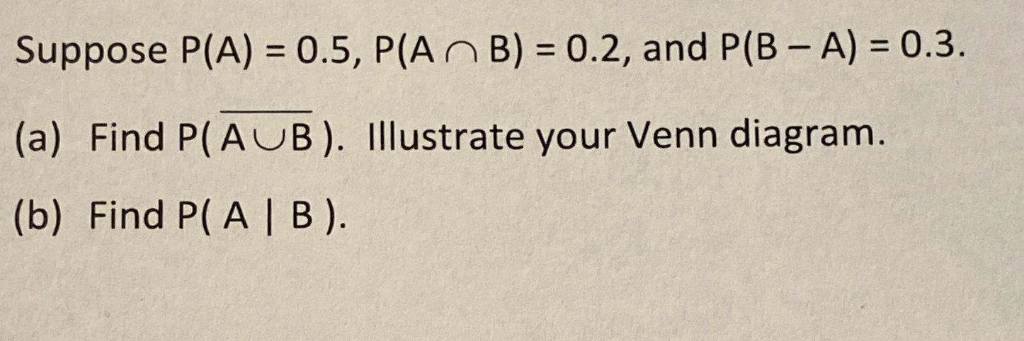 Solved Suppose P(A)=0.5,P(A∩B)=0.2, ﻿and P(B-A)=0.3.(a) | Chegg.com