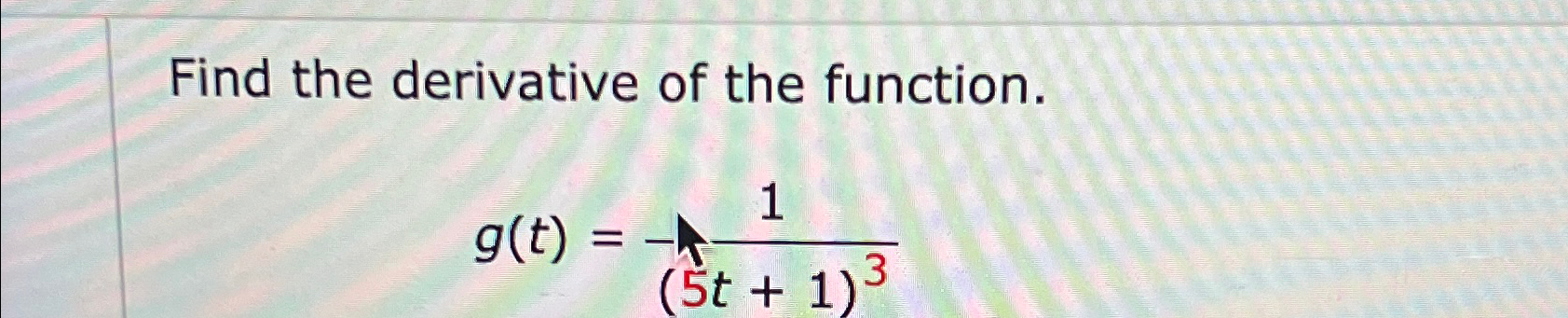 Solved Find the derivative of the function.g(t)=-1(5t+1)3 | Chegg.com