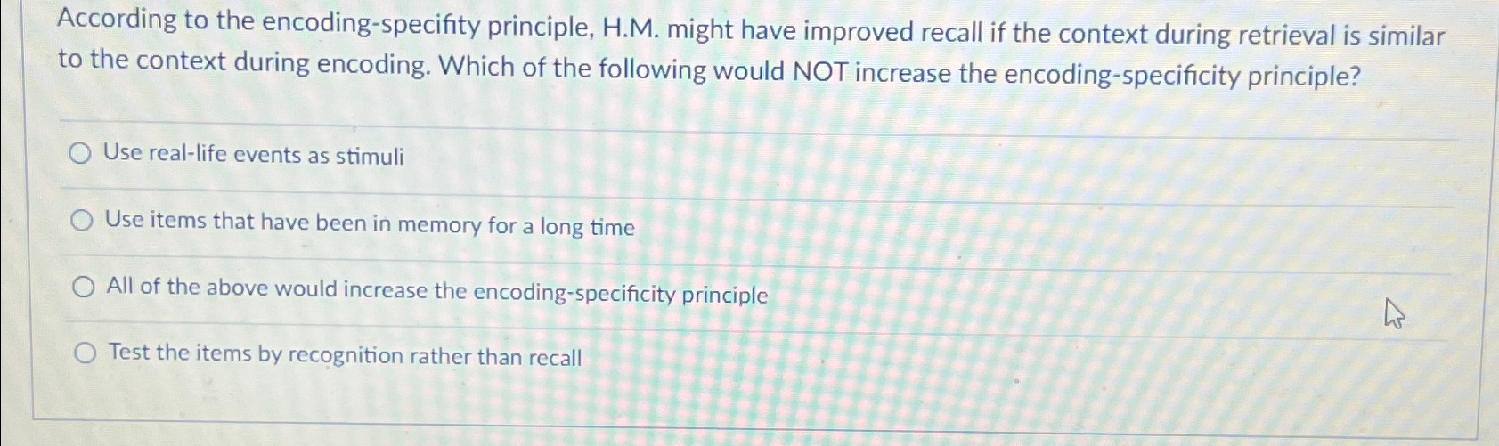 Solved According to the encoding-specifity principle, H.M. | Chegg.com