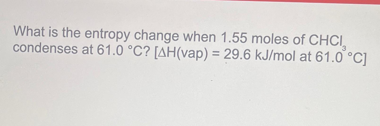 Solved What is the entropy change when 1.55 ﻿moles of CHCl | Chegg.com