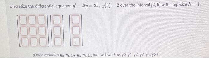 Solved Discretize the differential equation y′−2ty=2t,y(5)=2 | Chegg.com
