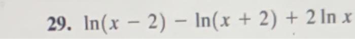 Solved 29. ln(x−2)−ln(x+2)+2lnx | Chegg.com