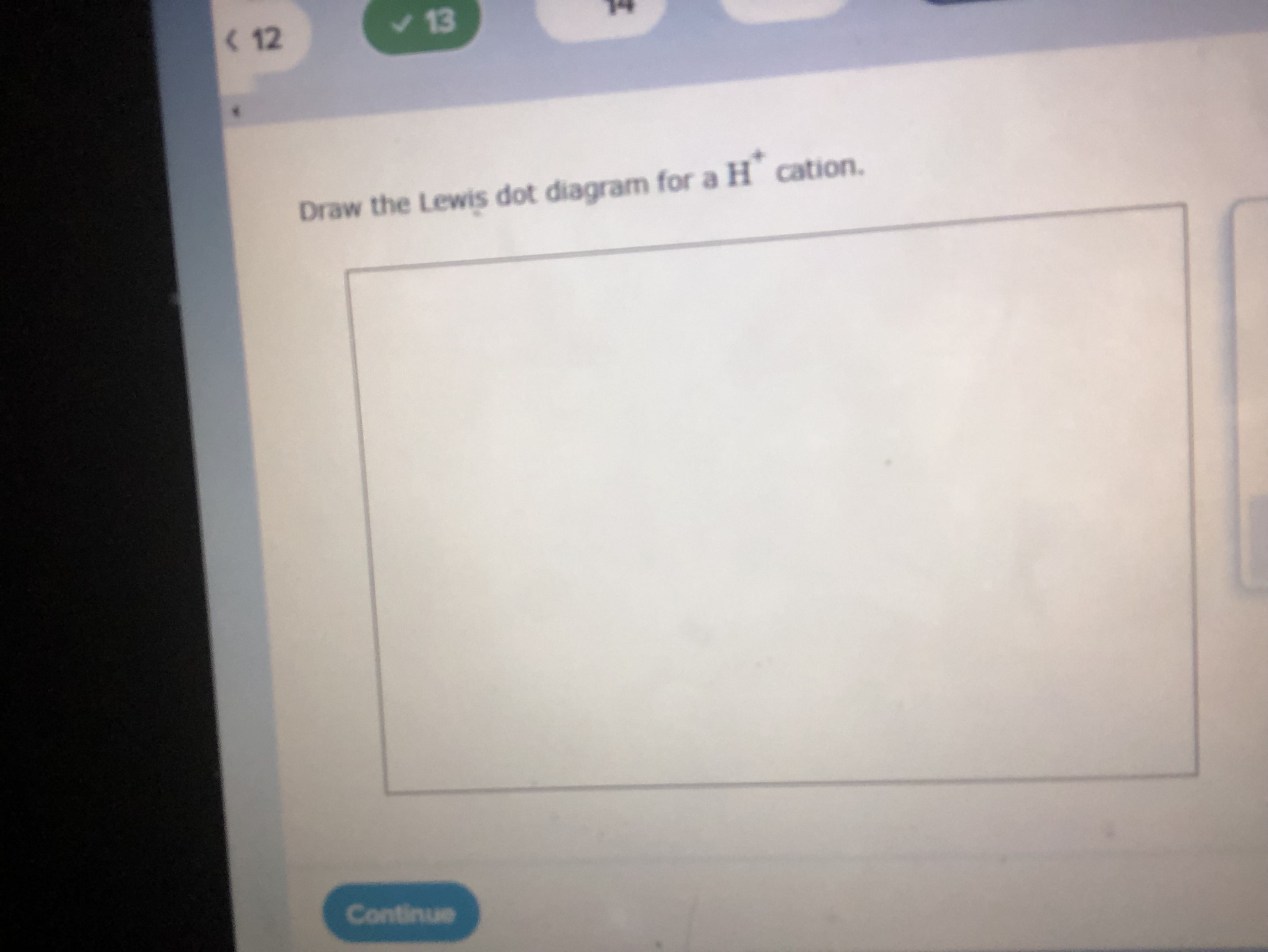 Solved 12 13Draw the Lewis dot diagram for a H+cation. | Chegg.com