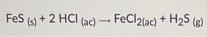 Solved at 15 degrees C and 2 atm, 15 g of FeS react with 0,2 | Chegg.com