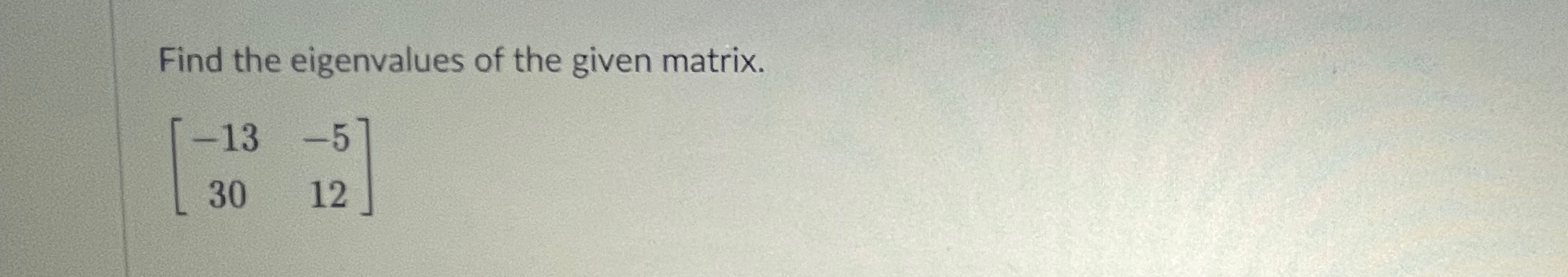 Solved Find the eigenvalues of the given matrix.[-13-53012] | Chegg.com