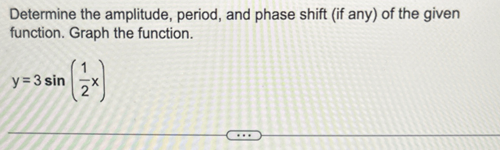 Solved Determine the amplitude, period, and phase shift (if | Chegg.com
