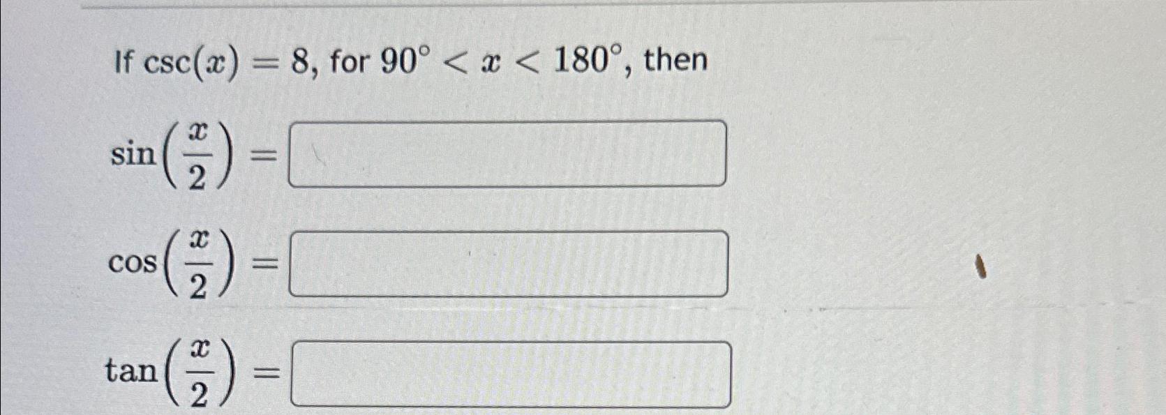 Solved If csc(x)=8, ﻿for sin(x2)=cos(x2)=tan(x2)=90°, | Chegg.com