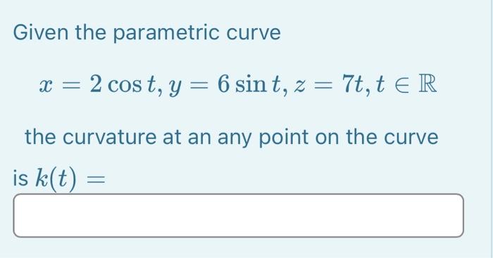 Solved Given the parametric curve x=2cost,y=6sint,z=7t,t∈R | Chegg.com