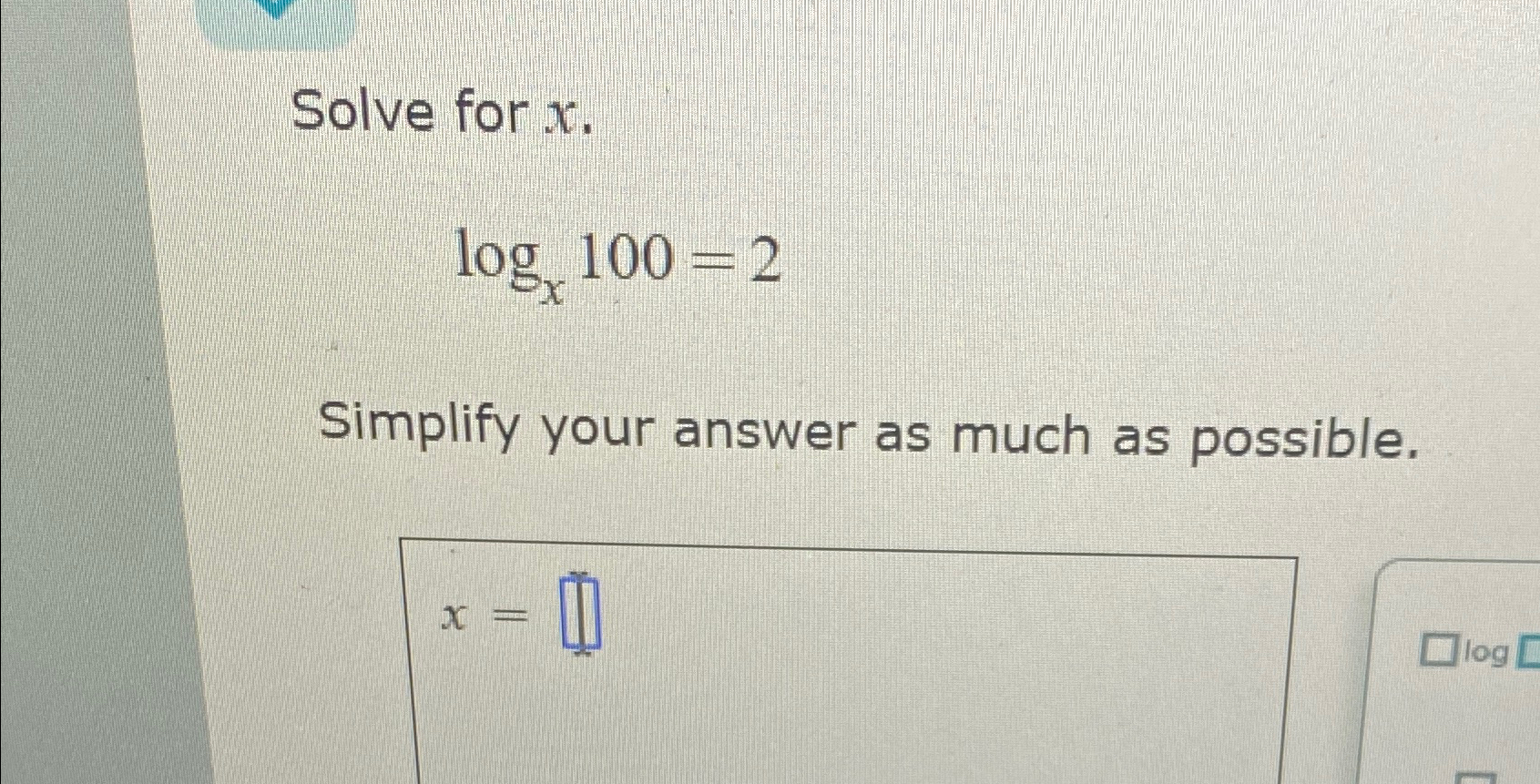 Solved Solve for x.logx100=2Simplify your answer as much as | Chegg.com