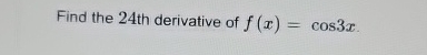 Solved Find the 24th derivative of f(x)=cos3x. | Chegg.com